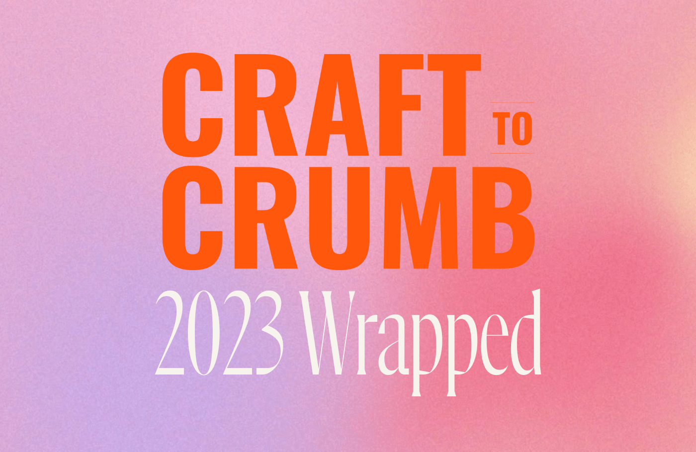 Craft to Crumb Wrapped: Top stories of 2023 - Craft to Crumb